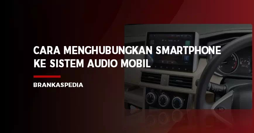 Cara Menghubungkan Smartphone Ke Sistem Audio Mobil - Brankaspedia - Blog tutorial dan tips