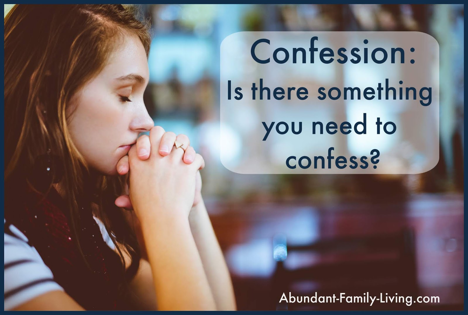 Abundant Family Living: Confession: Is there something you need to confess?