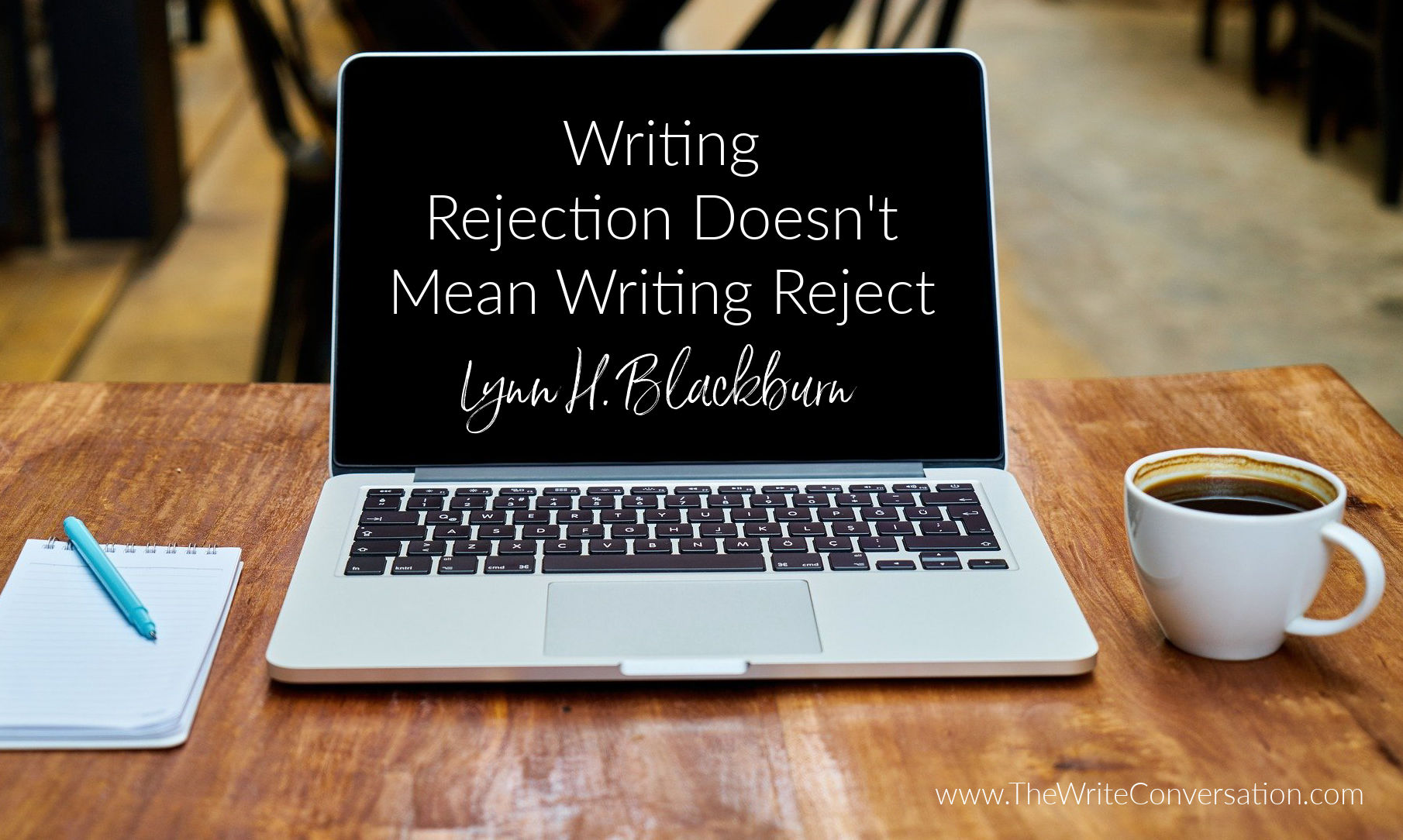 The Write Conversation: Writing Rejection Doesn't Mean Writing Reject