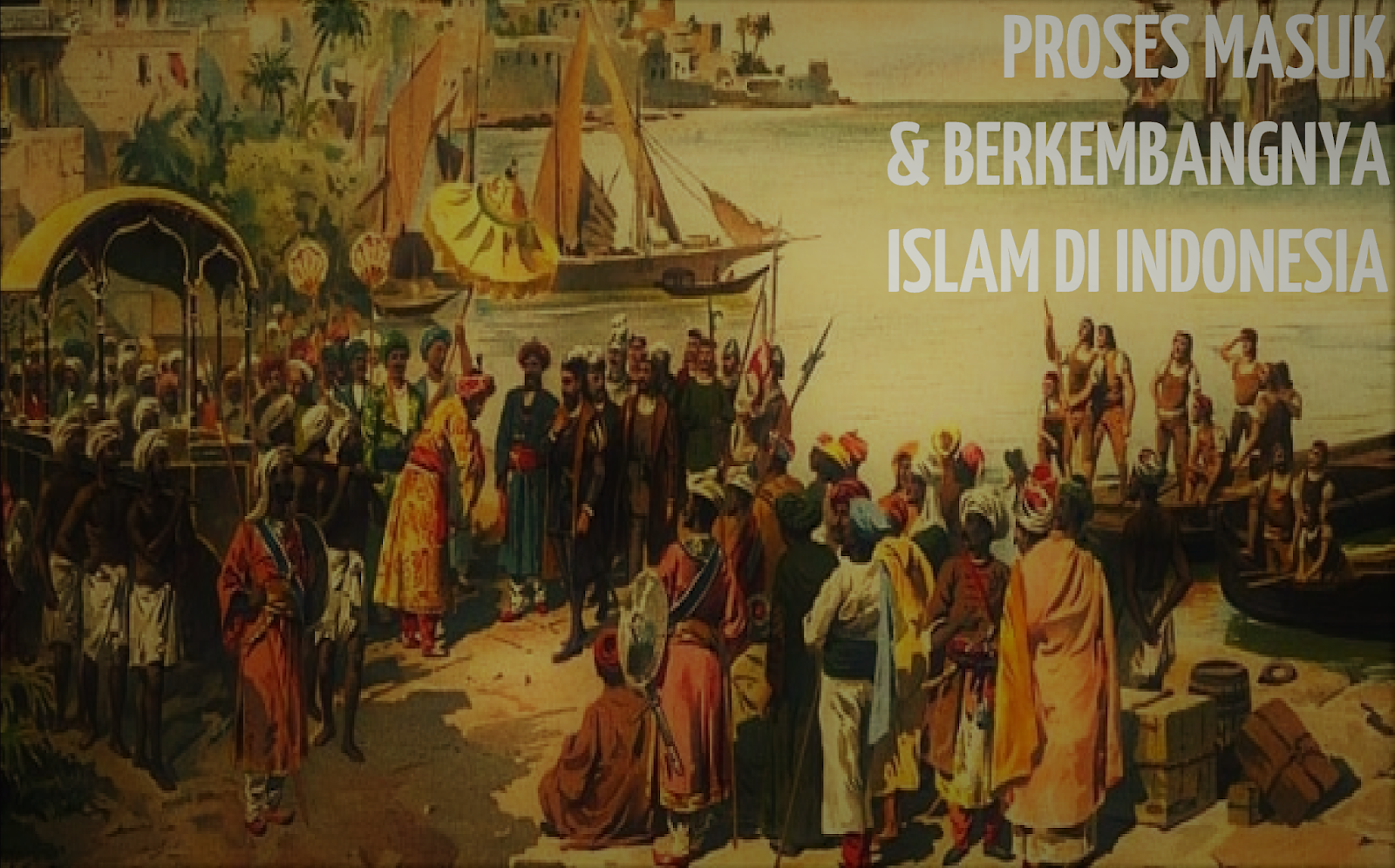 Proses Masuk dan Berkembangnya Islam ke Indonesia.