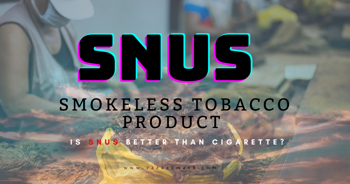 SNUS - A SMOKELESS TOBACCO PRODUCT | IS SNUS BETTER THAN CIGARETTE?