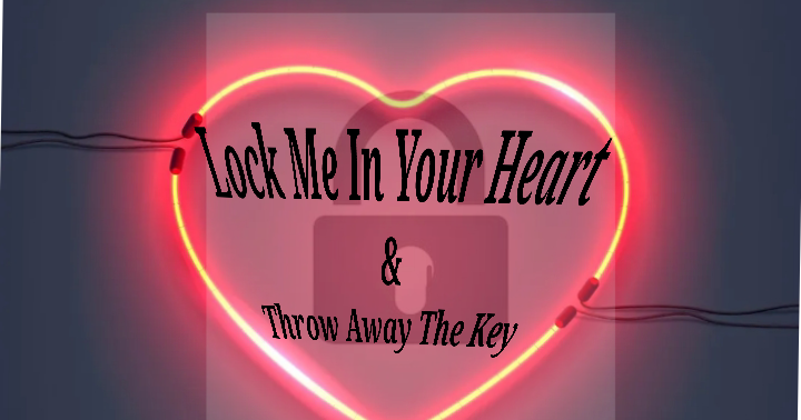 AWSOME POSTS: LOCK ME IN YOU HEART AND THROW AWAY THE KEY