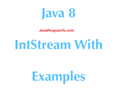 Java 8 IntStream With Working Examples | JavaProgramTo.com