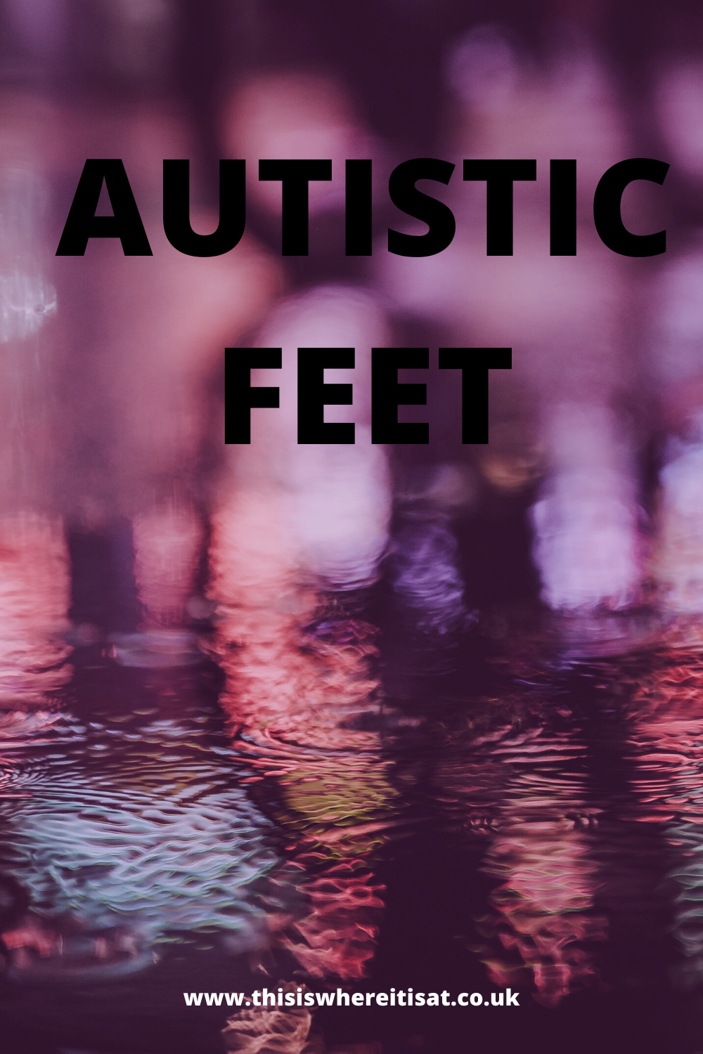 Autistic Feet ~ THIS IS WHERE IT IS AT