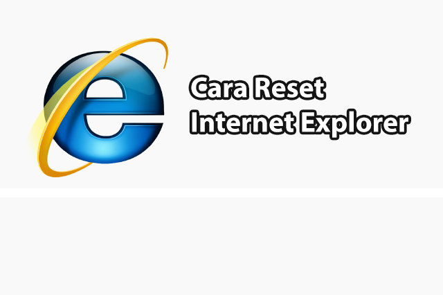 Cara Reset Internet Explorer Kembali Ke Setelan Awal - Gubuk Pintar