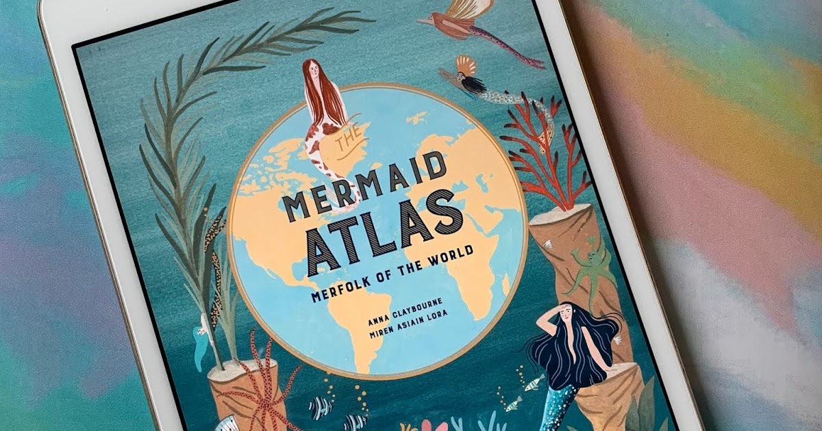The Mermaid Atlas Merfolk of the World by Anna Claybourne ...