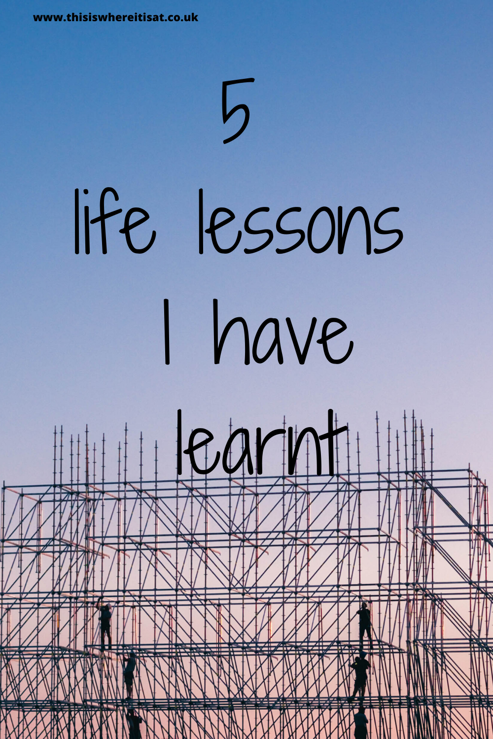 5 life lessons I have learnt ~ THIS IS WHERE IT IS AT