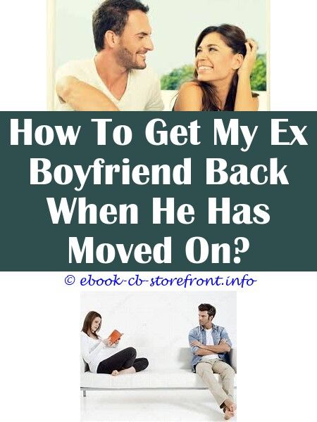 How to get your ex boyfriend back fast when he has moved on