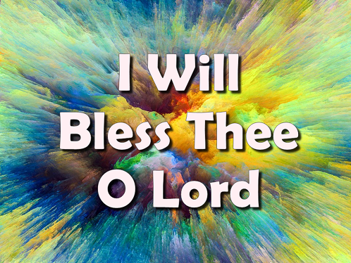 I Will Bless Thee O Lord (With my hands lifted up) | GodSongs.net