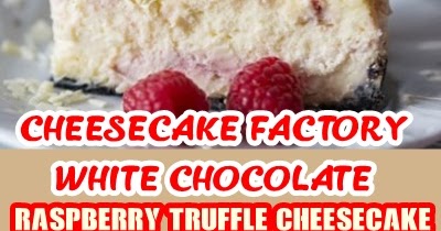 CHEESECAKE FACTORY WHITE CHOCOLATE RASPBERRY TRUFFLE CHEESECAKE - ffff