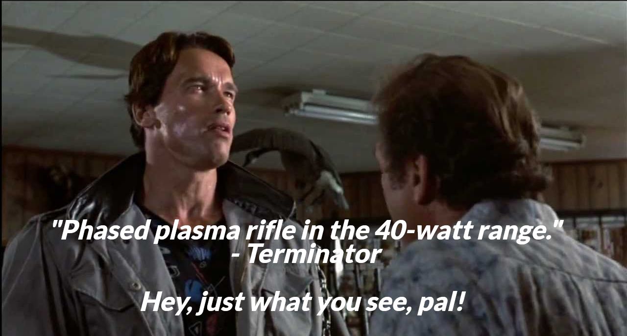 The Terminator (1984) - "Phased plasma rifle in the 40-watt range."