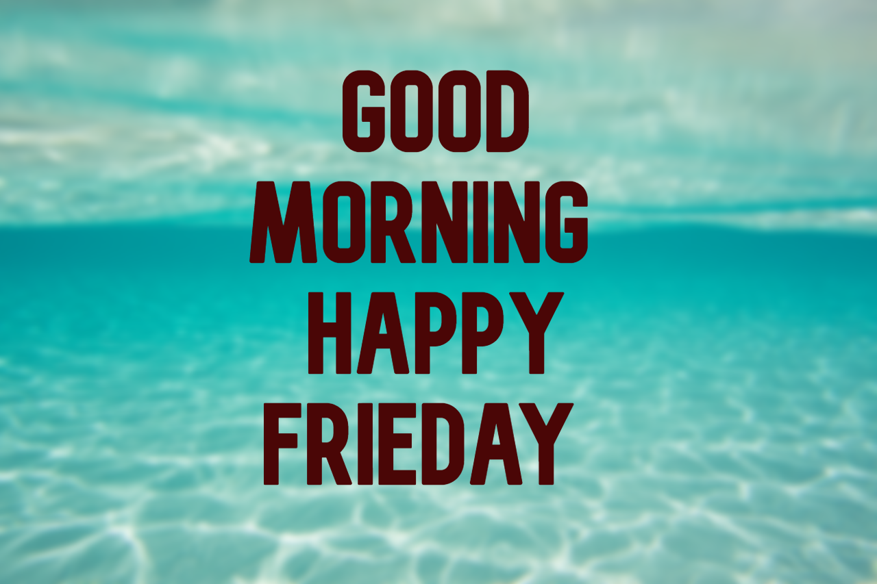 Sweet Sms for a everyone : GOOD MORNING HAPPY FRIDAY HD PICTURES