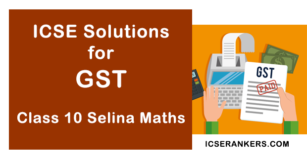 Selina Chapter 1 GST [Goods and Services Tax] ICSE Solutions Class 10 Maths