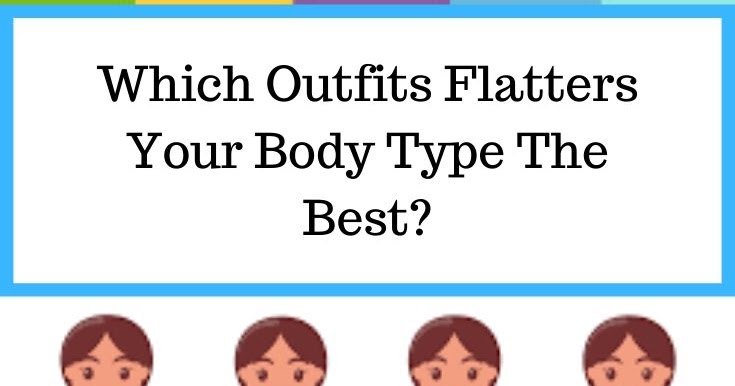Magzine Daily News: Which Outfits Flatters Your Body Type The Best?