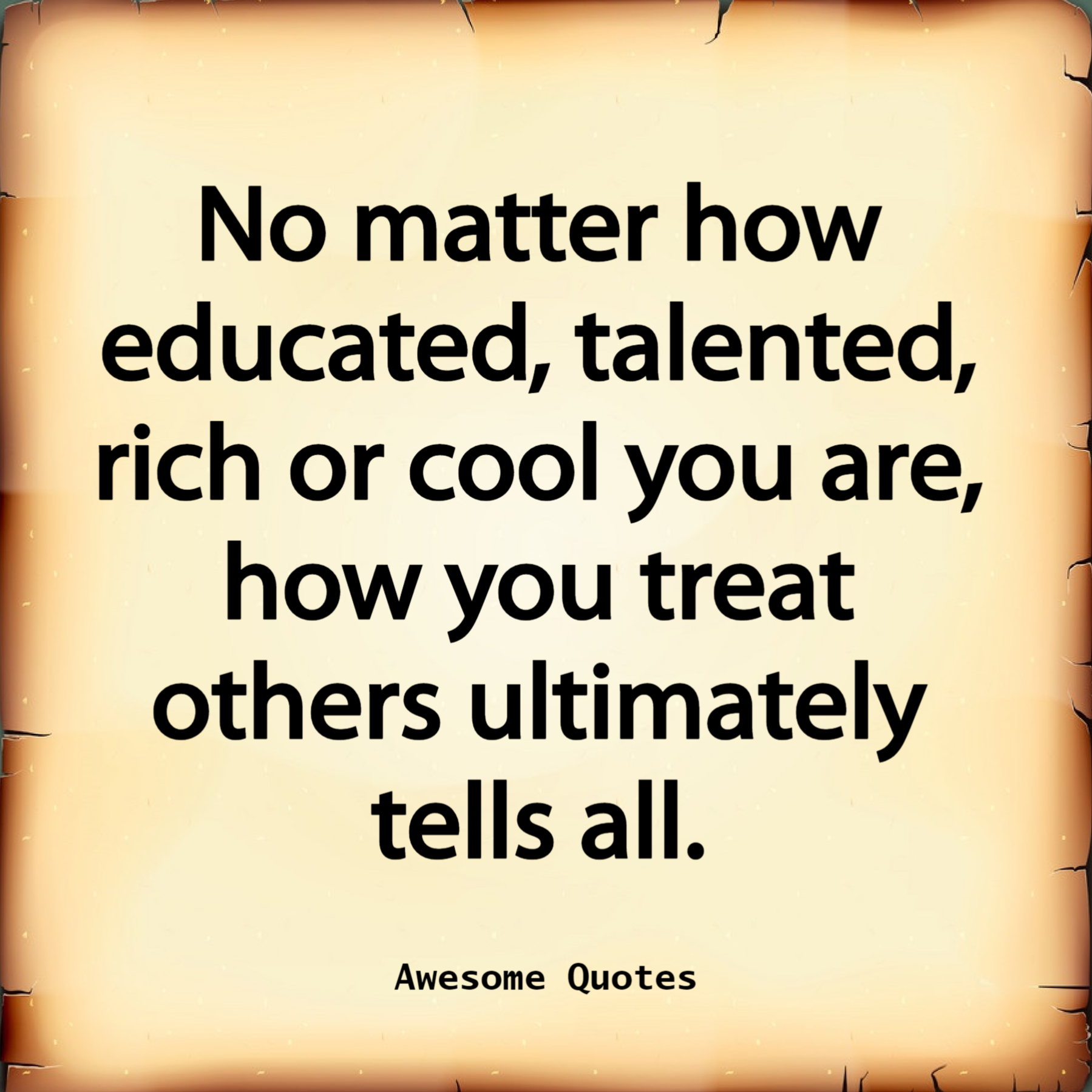 Awesomequotes4u.com: No matter how educated, talented, rich or cool you ...