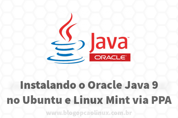 Como instalar o Oracle Java 9 (JDK 9) no Ubuntu, Linux Mint e derivados