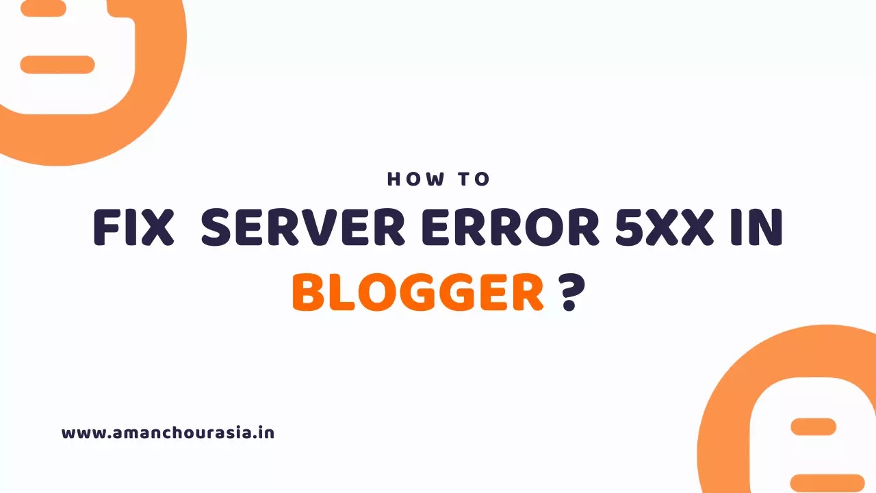 How to Fix Server Error 5xx in Blogger?