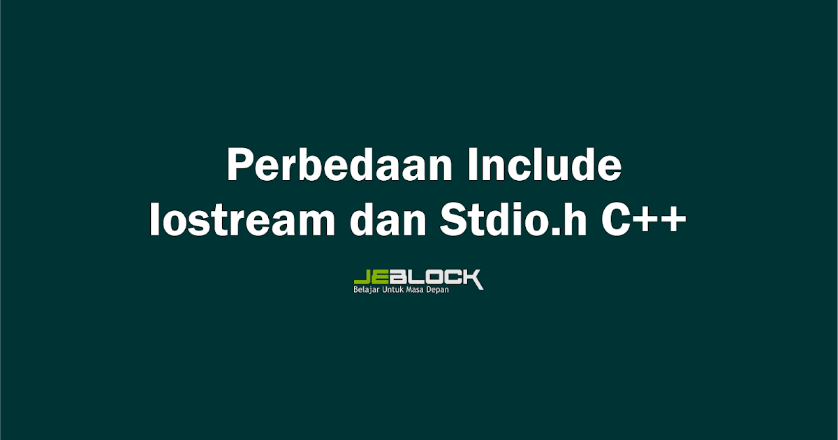 Perbedaan Include Iostream dan Stdio.h C++ - JeBlock - Old