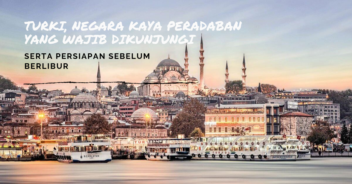 Turki, Negara Kaya Peradaban yang Wajib Dikunjungi