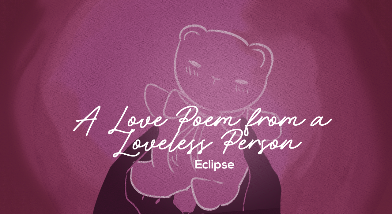Literary: A Love Poem from a Loveless Person | Ang Aninag Online