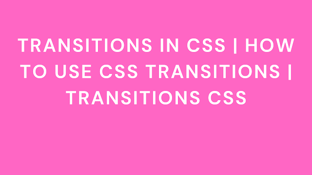 What is Transitions in CSS? How to use Transitions In CSS