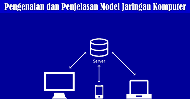 Pengenalan dan Penjelasan Model Jaringan Komputer - komputerpedia