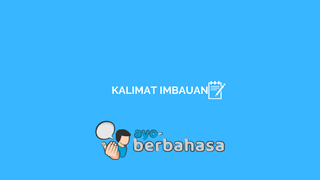 Kalimat Imbauan : Pengertian, Ciri, dan Contohnya [Lengkap] - Ayo Berbahasa