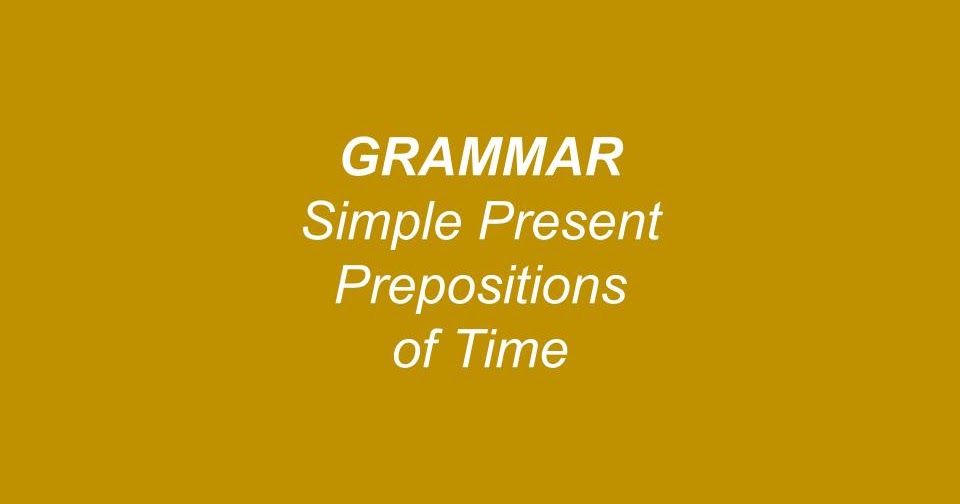 GRAMMAR: Simple Present─Prepositions of Time