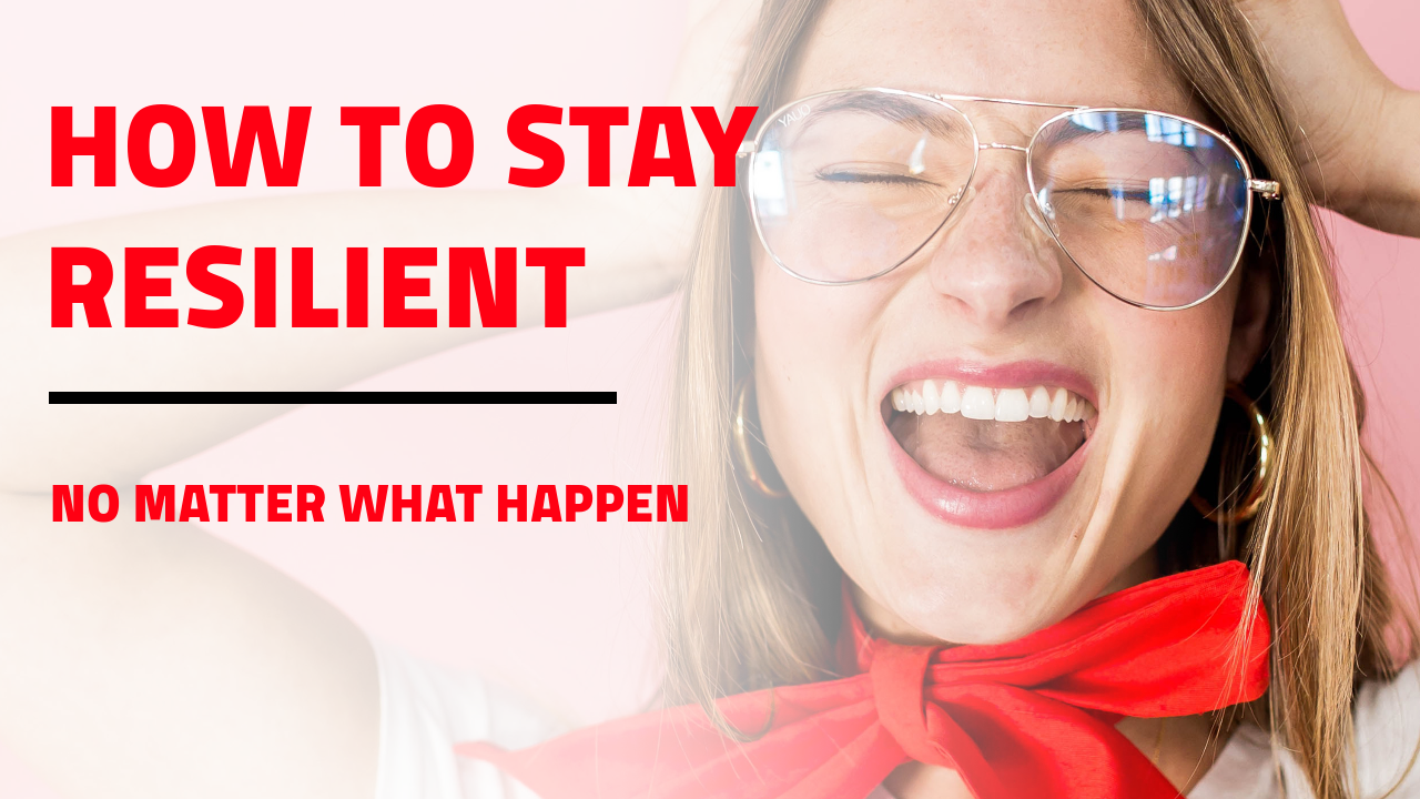 4 Ways To Stay Resilient No Matter What Happens