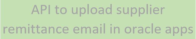 Oracle Application's Blog: API to upload supplier remittance email in ...