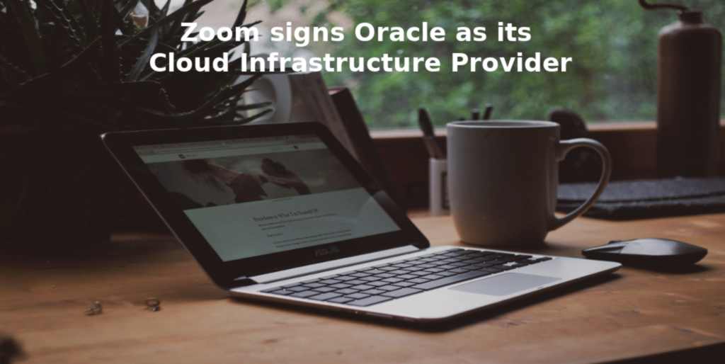 Zoom signs Oracle as its Cloud Infrastructure Provider