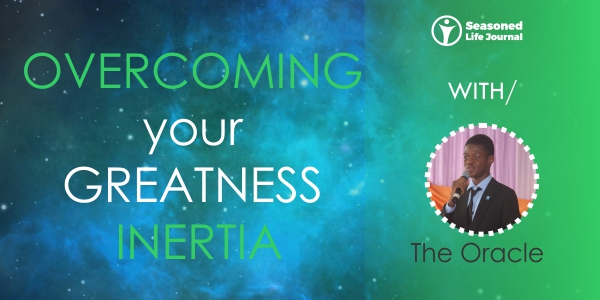 Overcoming Your Greatness Inertia - with The Oracle [Podcast]|Seasoned ...
