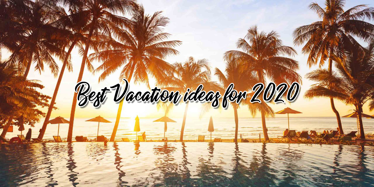 Best Vacation Ideas For 2020 best-vacation-ideas-for-2020