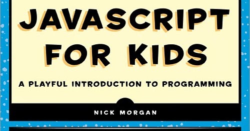 JavaScript for Kids Releasing From No Starch Press This December ...