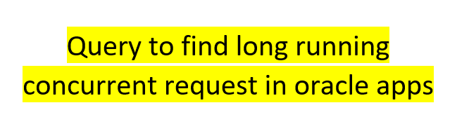 Oracle Applications Blog Query To Find Long Running Concurrent Request In Oracle Apps