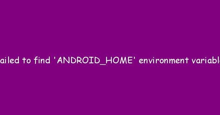 Failed to find 'ANDROID_HOME' environment variable | All In One Experts