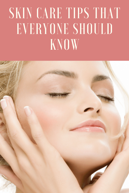 SKIN CARE TIPS THAT EVERYONE SHOULD KNOW