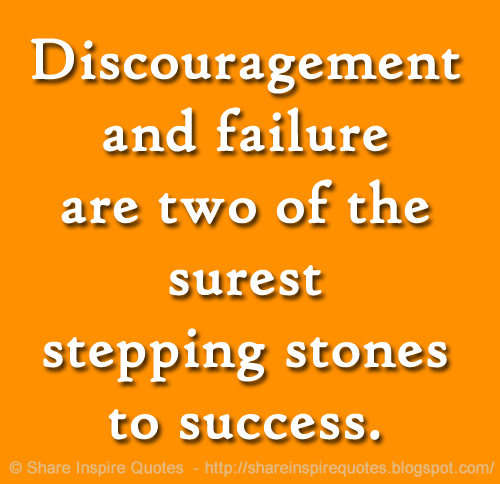 Discouragement and failure are two of the surest stepping stones to ...