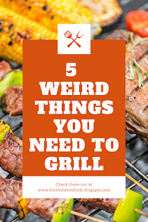 5 Weird Things You Need to Grill