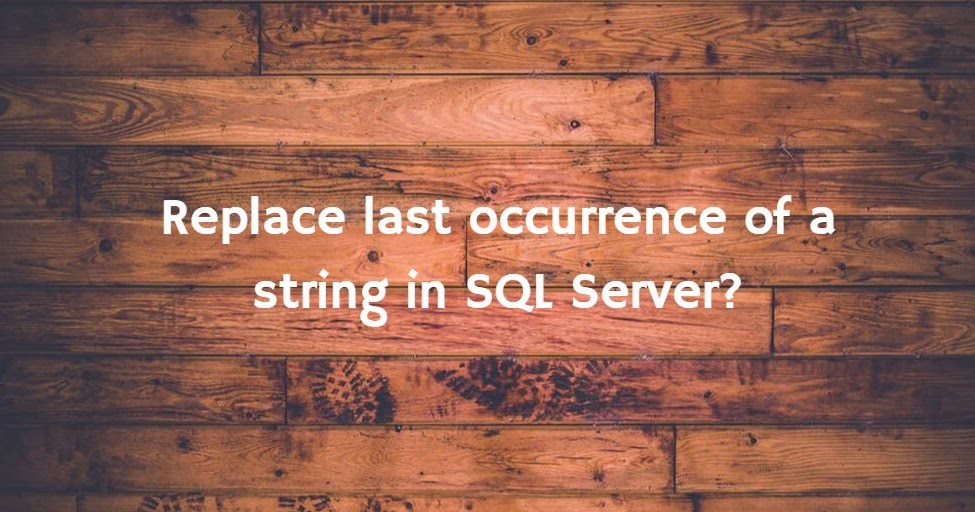 Sql-Server-Query-World: Replace last occurrence of a string in SQL Server? Sql-Server-Query-World: Replace last occurrence of a string in SQL Server?