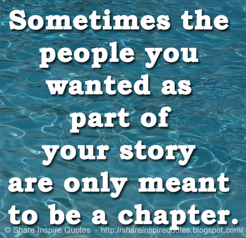 Sometimes the people you wanted as part of your story are only meant to ...