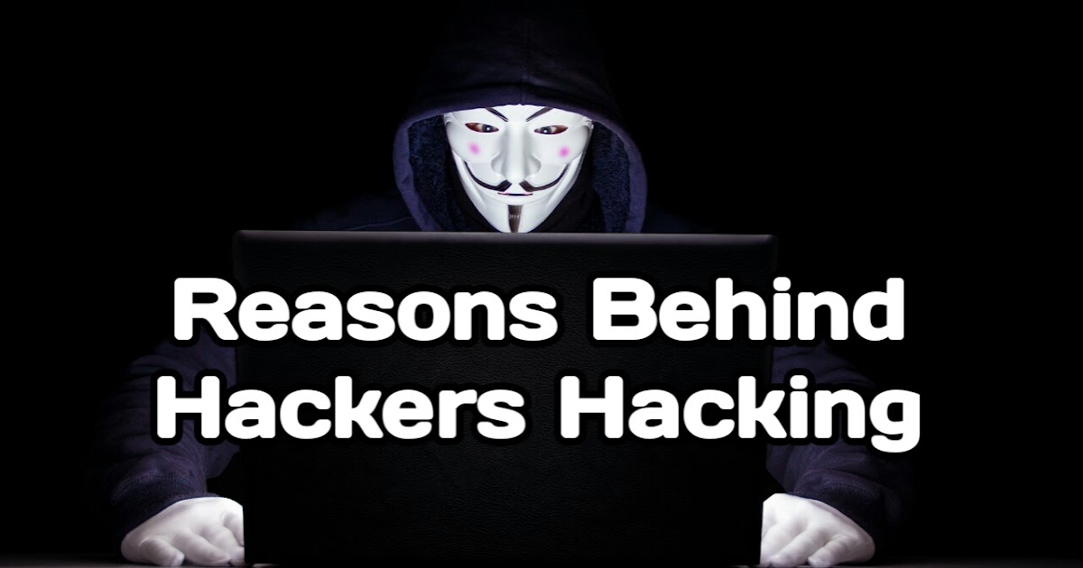 Reason behind hackers hacking..