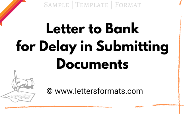Sample Letter to Bank for Delay in Submitting Documents