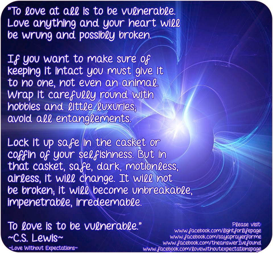 "TO LOVE AT ALL IS TO BE VULNERABLE. LOVE ANYTHING AND YOUR HEART WILL ...