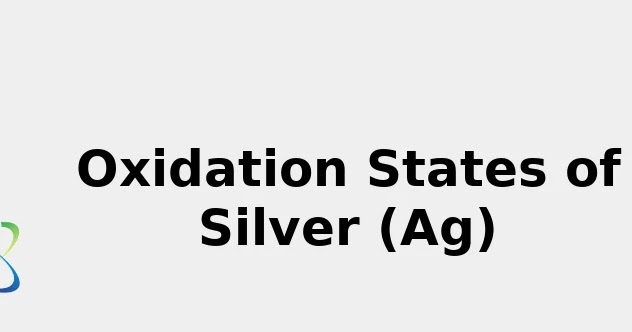 2022: ☢️ Oxidation States of Silver (Ag) [& Origin, Uses, Discovery ...