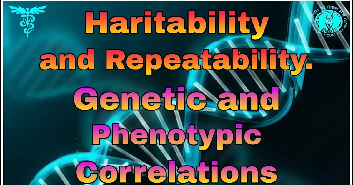 Heritability and Repeatability. Genetic and Phenotypic Correlations.