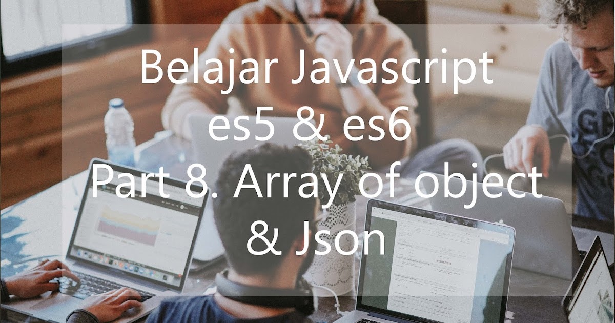 Belajar Javascript es5 Dan es6 Part 8 Mengenai Array Of Object & JSON ...