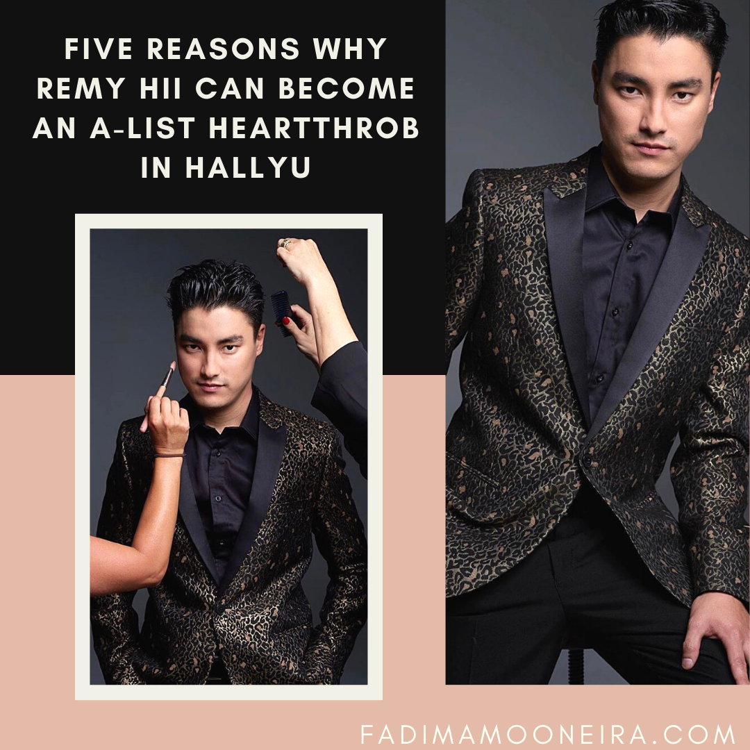 FIVE REASONS WHY REMY HII CAN BECOME AN A-LIST HEARTTHROB IN HALLYU