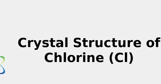 Crystal Structure of Chlorine (Cl) [& Color, Uses, Discovery ... 2022