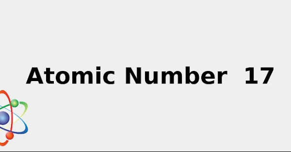 Atomic Number 17 (+ facts: Sources, Uses, Color and more...) 2022
